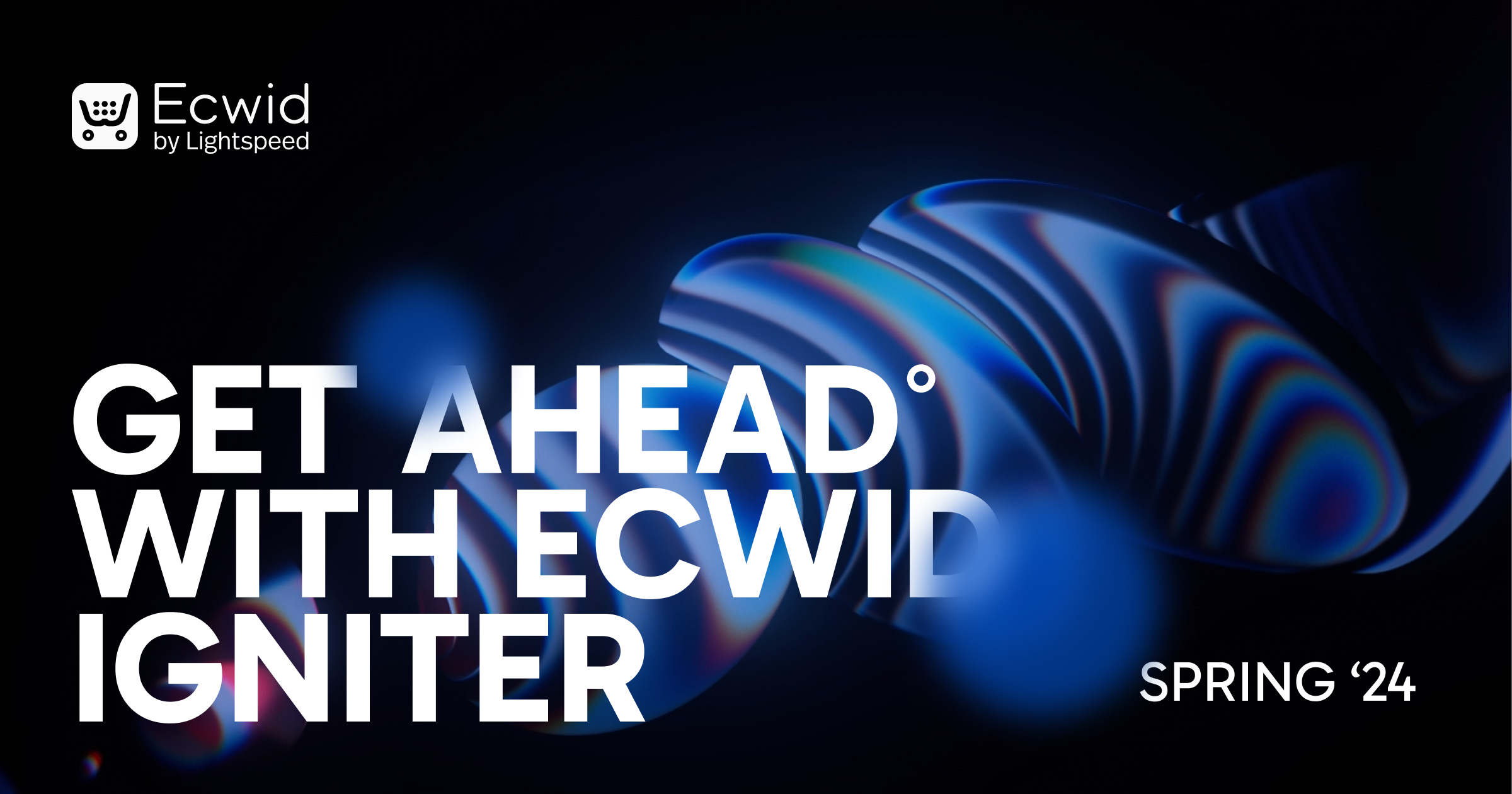 Ecwid Igniter: Spring ’24 | Get Ahead